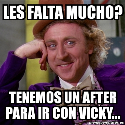 Meme Willy Wonka - les falta mucho? tenemos un after para ir con vicky ...