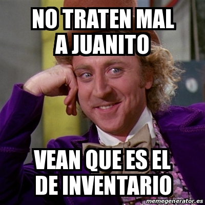 Meme Willy Wonka - No traten mal a juanito Vean que es el de inventario ...