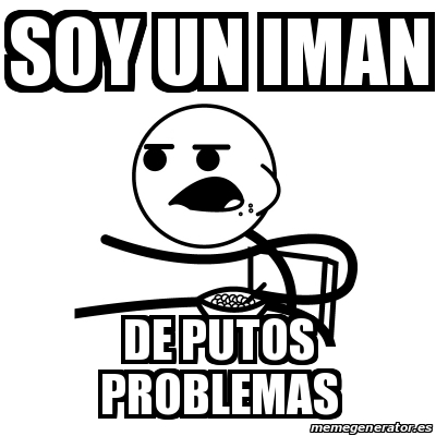 Meme Cereal Guy - soy un iman de putos problemas - 24617563