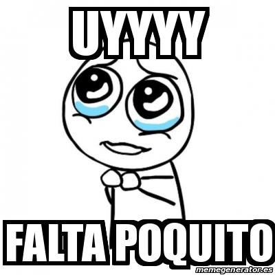 Meme Por favor - uyyyy falta poquito - 24617788
