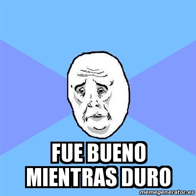 Meme Okay Guy - fue bueno mientras duro - 24619179