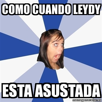 Meme Annoying Facebook Girl - como cuando leydy esta asustada - 24619419