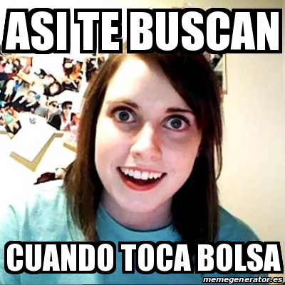 Meme Overly Attached Girlfriend - Asi te buscan cuando toca bolsa ...