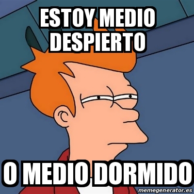 Meme Futurama Fry - Estoy medio despierto O medio dormido - 24622248