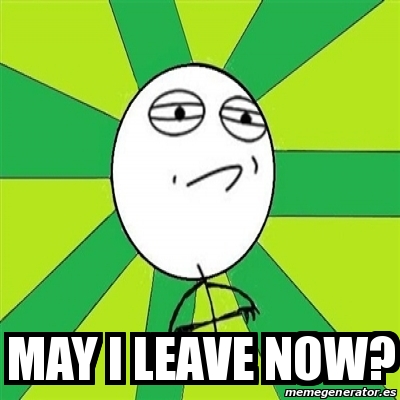 Meme Challenge Accepted - May I leave now? - 24622301