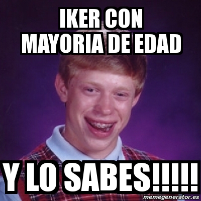 Meme Bad Luck Brian - Iker con mayoria de edad Y lo sabes!!!!! - 24622609