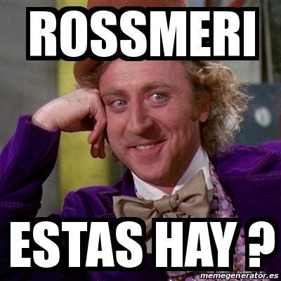 Meme Willy Wonka - Rossmeri Estas hay ? - 24623600