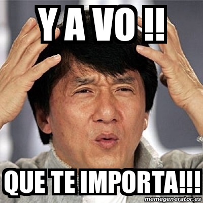 Meme Jackie Chan - y a vo !! que te importa!!! - 24624123
