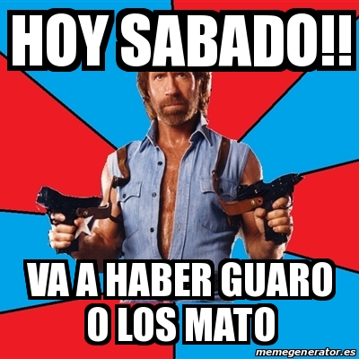 Meme Chuck Norris - hoy sabado!! va a haber guaro o los mato - 24624193