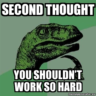 Meme Filosoraptor - second thought You shouldnâ€™t work so hard - 24624612