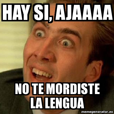 Meme No me digas - HAY SI, AJAAAA NO TE MORDISTE LA LENGUA - 24624720