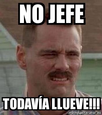 Meme Personalizado - no jefe todavÃ­a llueve!!! - 24626118