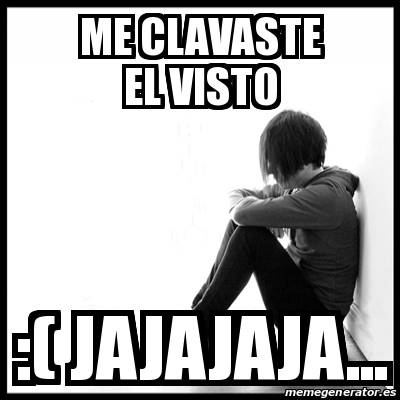 Meme First World Problems - Me clavaste el visto :( jajajaja... - 24628604
