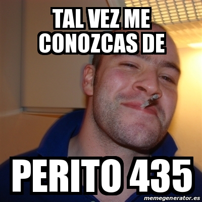 Meme Greg - tal vez me conozcas de perito 435 - 24628648