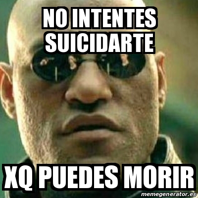 Meme What If I Told You - no intentes suicidarte xq puedes morir - 24628769
