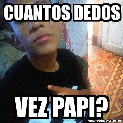 Meme Personalizado - cuantos dedos vez papi? - 24629952