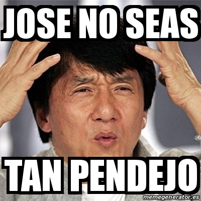 Meme Jackie Chan - JOSE NO SEAS TAN PENDEJO - 24631555