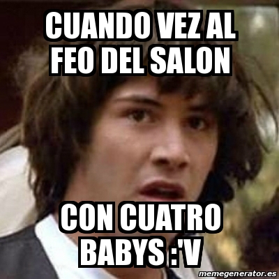 Meme Keanu Reeves - cuando vez al feo del salon con cuatro babys :'v ...