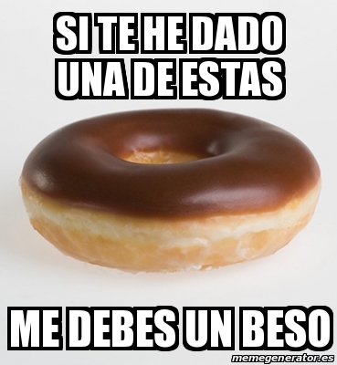 Meme Personalizado - si te he dado una de estas me debes un beso - 24633357