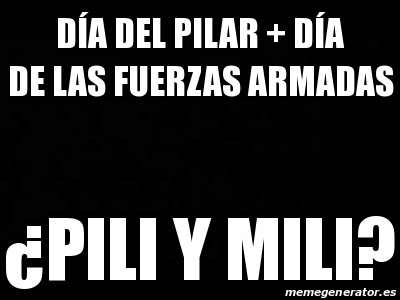 Meme Personalizado - dÃ­a del pilar + dÃ­a de las fuerzas armadas Â ...