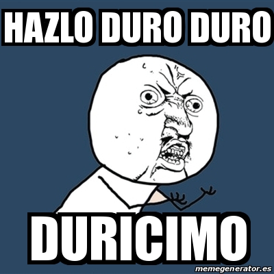 Meme Y U No - hazlo duro duro duricimo - 24636525