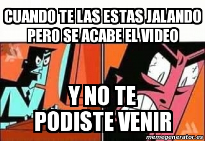 Meme Personalizado - cuando te las estas jalando pero se acabe el video ...