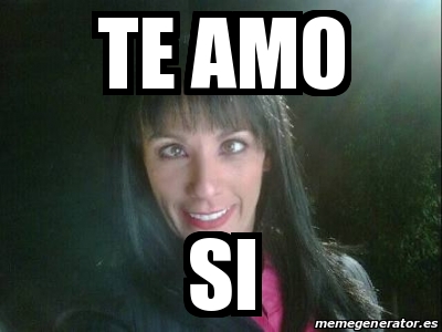 Meme Personalizado - Te amo Si - 24636775