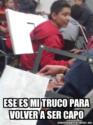 Meme Personalizado - ese es mi truco para volver a ser capo - 24641990