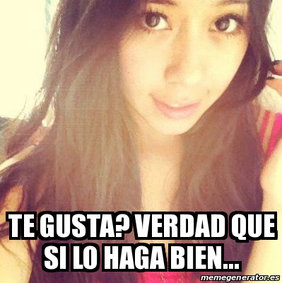 Meme Personalizado - te gusta? verdad que si lo haga bien... - 24642391