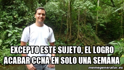 Meme Personalizado - EXCEPTO ESTE SUJETO, EL LOGRO ACABAR CCNA EN SOLO ...