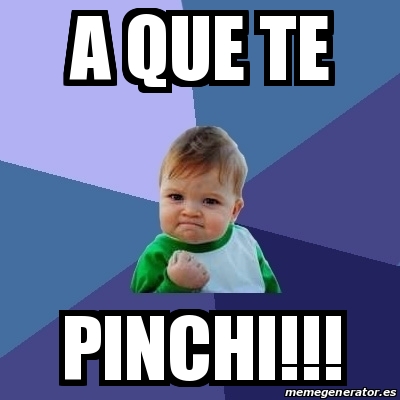 Meme Bebe Exitoso - A QUE TE PINCHI!!! - 24643784