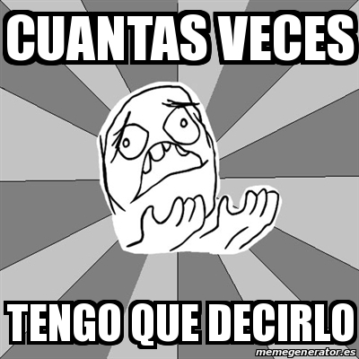 Meme Whyyy - CUANTAS VECES tengo que decirlo - 24644720