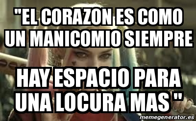 Meme Personalizado - "El corazon es como un manicomio siempre hay ...