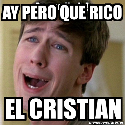 Meme Personalizado - ay pero que rico el cristian - 24645976