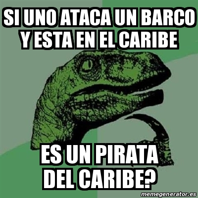 Meme Filosoraptor - Si uno ataca un barco y esta en el caribe es un ...