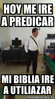 Meme Personalizado - hoy me ire a predicar mi biblia ire a utiliazar ...