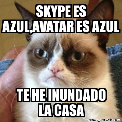 Meme Grumpy Cat - skype es azul,avatar es azul te he inundado la casa ...