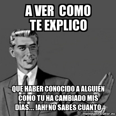 Meme Correction Guy - A VER como te explico QUE HABER CONOCIDO A ...