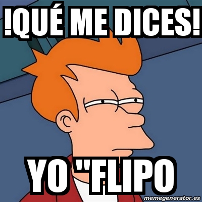 Meme Futurama Fry - !QuÃ© me Dices! Yo "flipo - 24650441