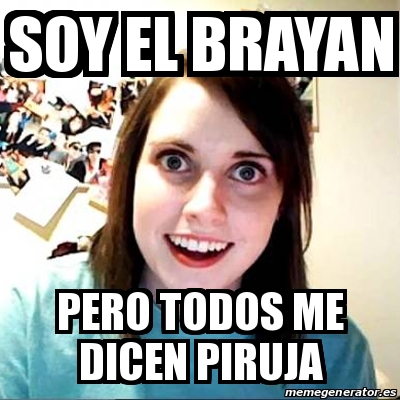 Meme Overly Attached Girlfriend - soy el brayan pero todos me dicen ...