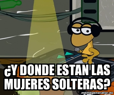 Meme Personalizado - Â¿Y DONDE ESTAN las mujeres solteras? - 24651604
