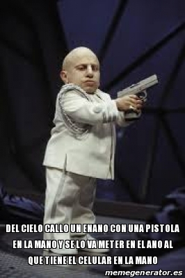 Meme Personalizado - Del cielo callo un enano con una pistola en la ...