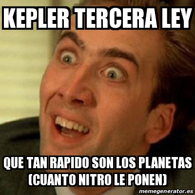 Meme No me digas - kepler tercera ley que tan rapido son los planetas ...
