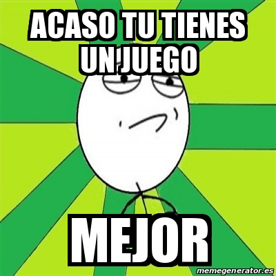 Meme Challenge Accepted - acaso tu tienes un juego mejor - 24653965