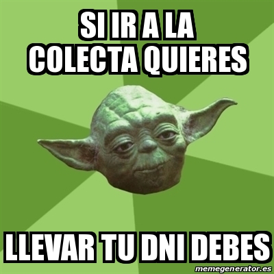 Meme Yoda - SI IR A LA COLECTA QUIERES LLEVAR TU DNI DEBES - 24655625