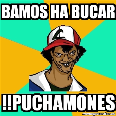 Meme Ash Pedreiro - Bamos ha bucar !!Puchamones - 24656335