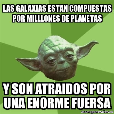 Meme Yoda - las galaxias estan compuestas por milllones de planetas y ...