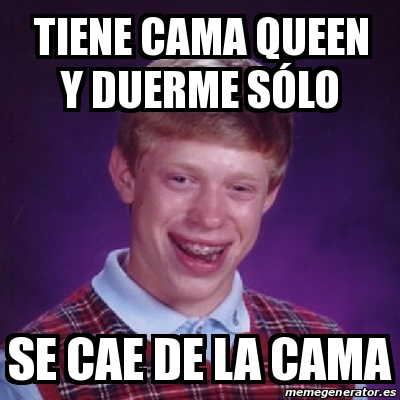 Meme Bad Luck Brian - Tiene cama Queen y duerme sólo Se cae de la cama ...
