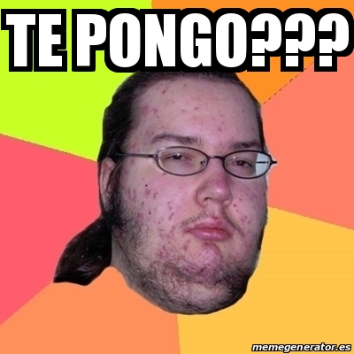 Meme Friki - te pongo??? - 24657527