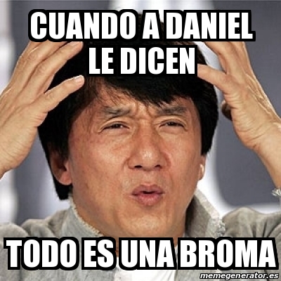 Meme Jackie Chan - cuando a daniel le dicen todo es una broma - 24659074